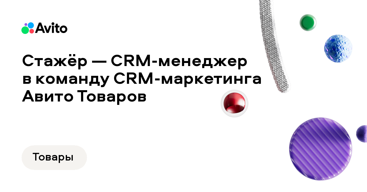 Вакансия Авито «Стажёр — CRM-менеджер в команду CRM-маркетинга Авито Товаров» в городе Москва ...